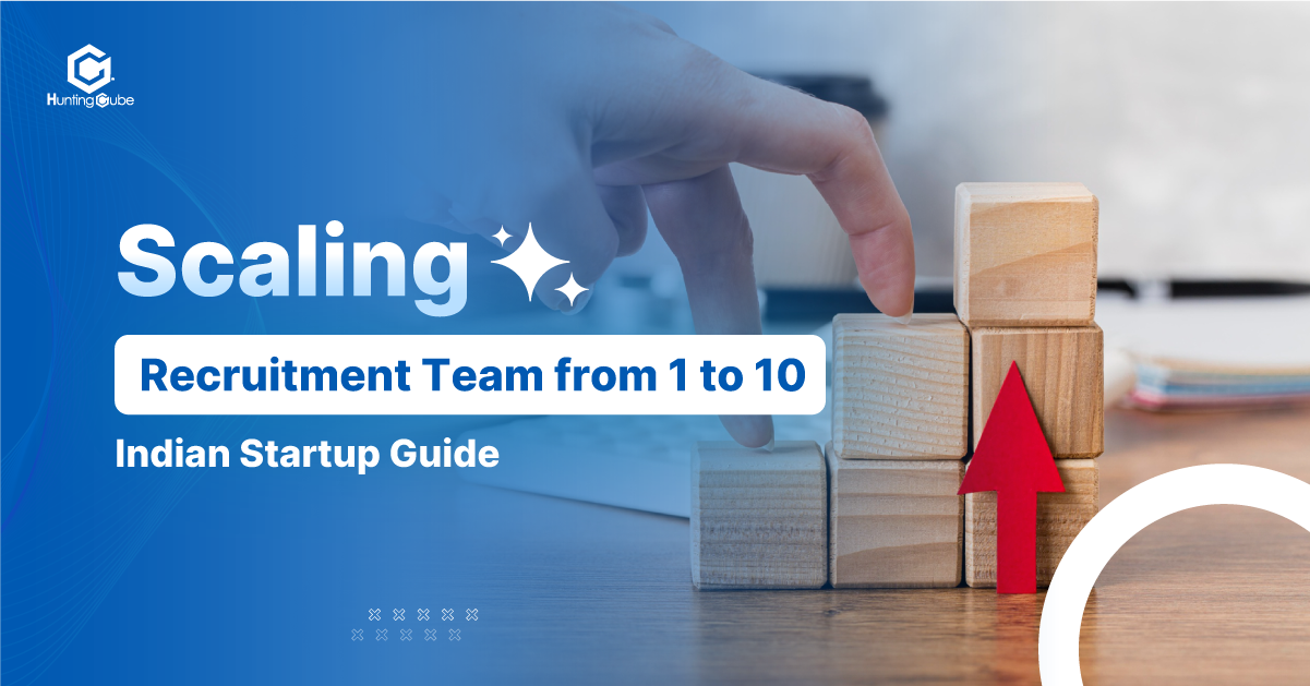 Scaling Recruitment Team 1 to 10: Guide for Indian Startups